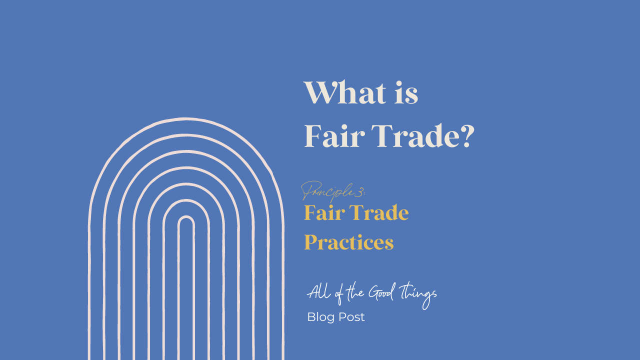 What is Fair Trade? Principle 3: Fair Trade Practices – All of the Good ...