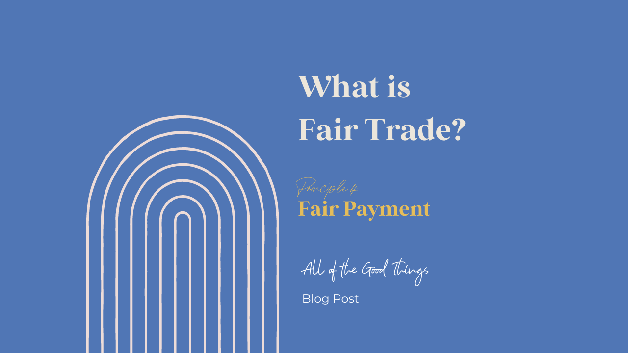 What is Fair Trade Principle 4? Fair Payment – All of the Good Things ...